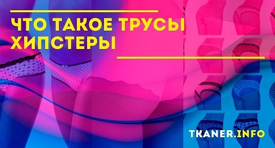 Трусы хипстеры: что это такое, описание и особенности