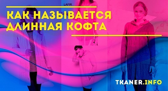 Как называется длинная кофта: названия и своеобразие моделей